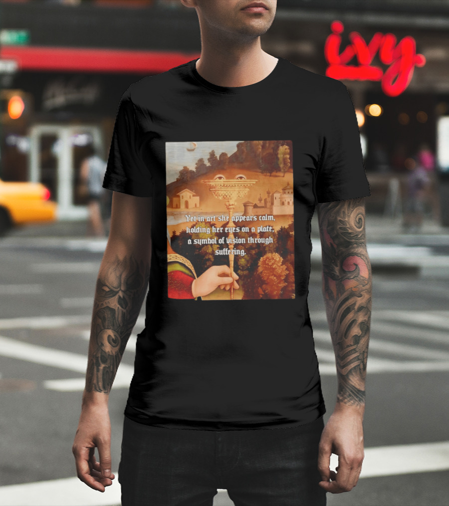 Yet In Art She Appears Calm Holding Her Eyes On A Plate A Symbol Of Vision Through Suffering T-Shirt