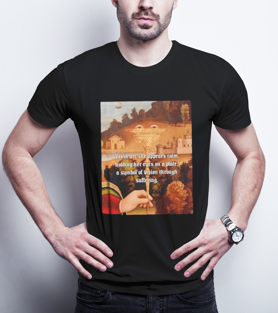 Yet In Art She Appears Calm Holding Her Eyes On A Plate A Symbol Of Vision Through Suffering T-Shirt