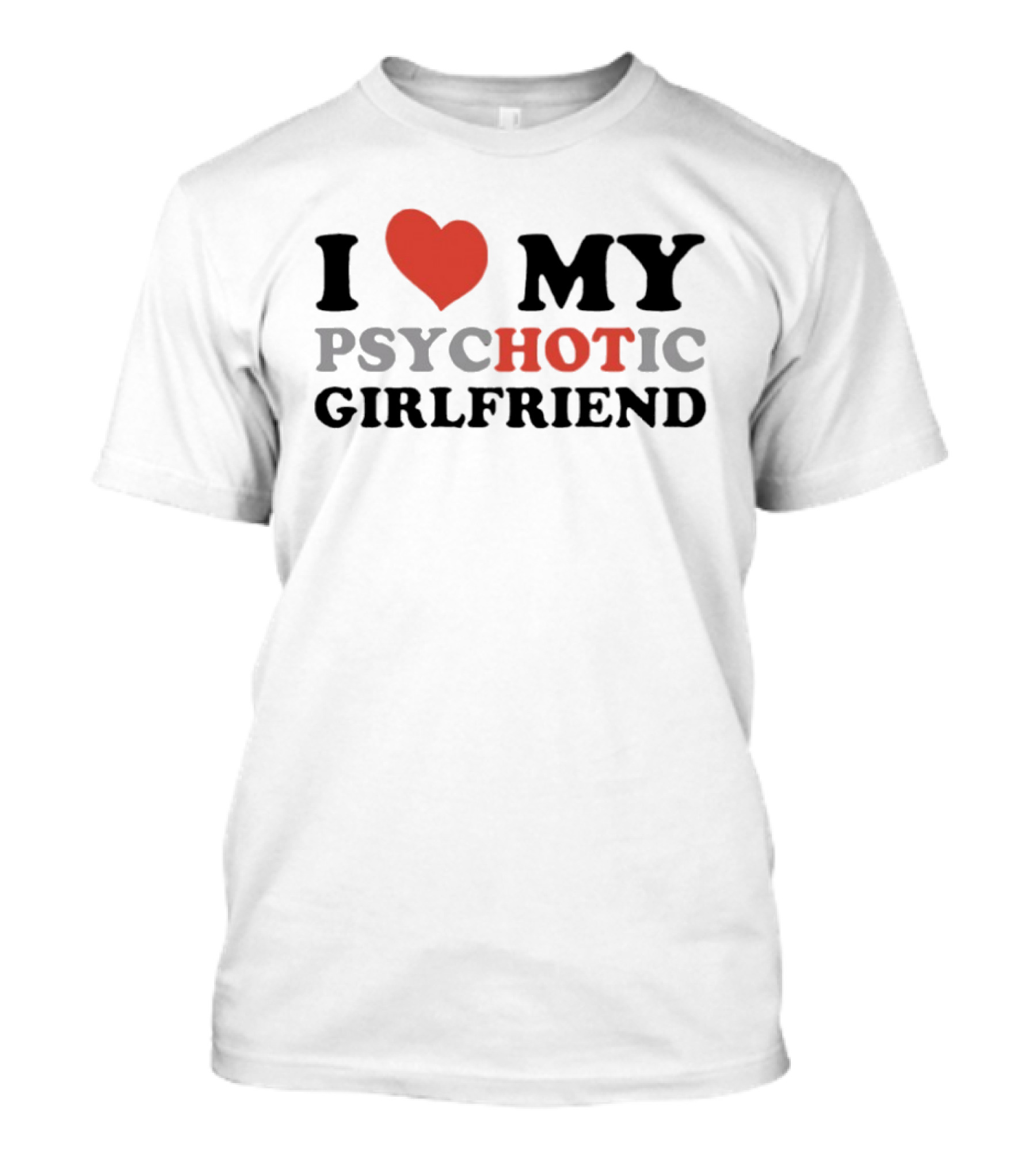 I Love My Psychotic Girlfriend Heart T-Shirt