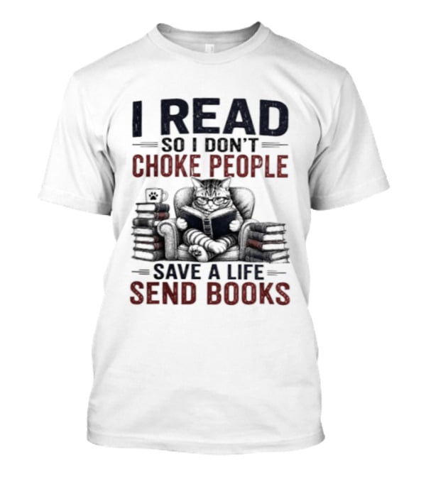 I Read So I Don't Choke People Save A Life Send Books Cat Reader T-Shirt