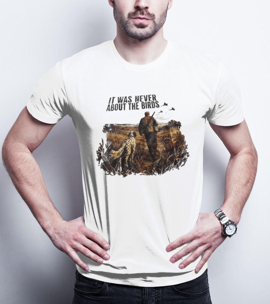 It Was Never About The Birds Hunter With Dog In Field Scene T-Shirt