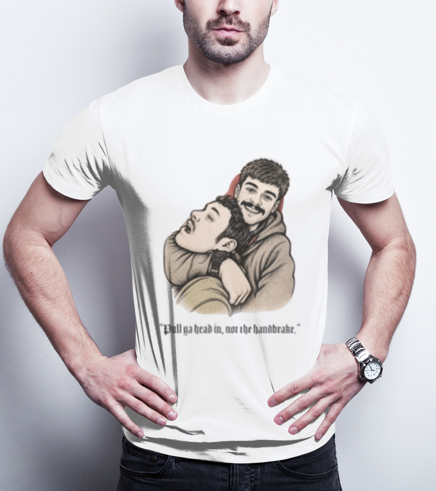 Pull Ya Head In Not The Handbrake Slang Humor Duo T-Shirt