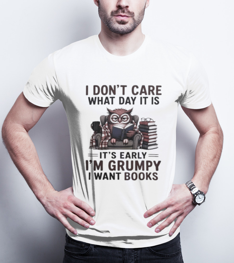 I Don't Care What Day It Is It's Early I'm Grumpy Owl With Books T-Shirt