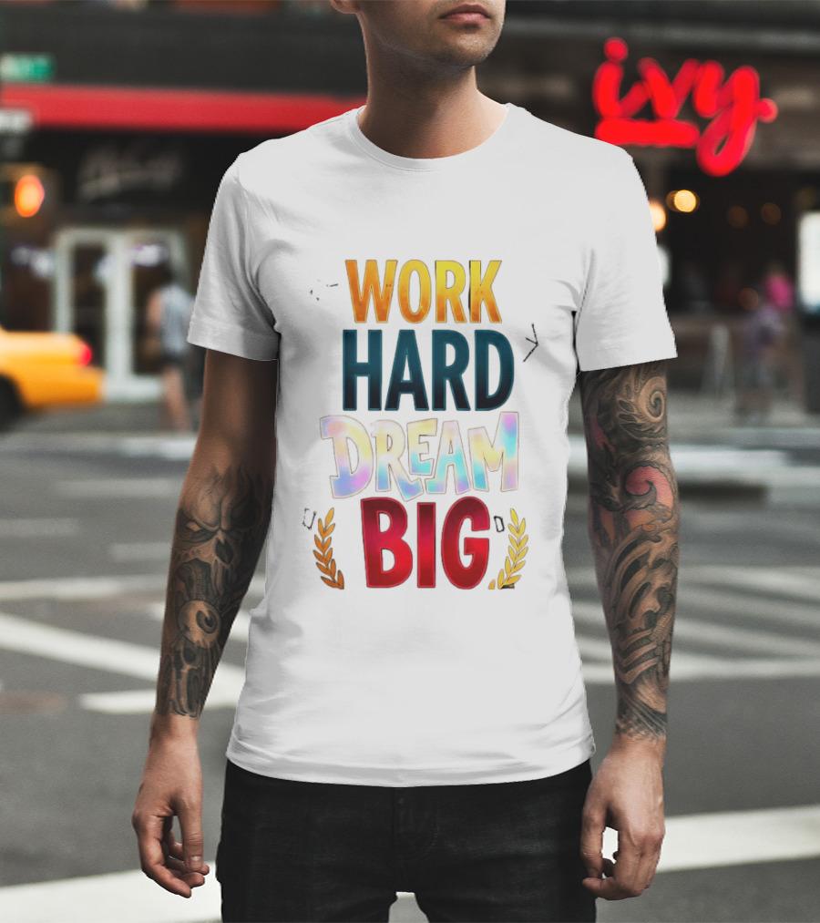 Work Hard Dream Big Motivational Phrase With Colorful Text And Laurel T-Shirt