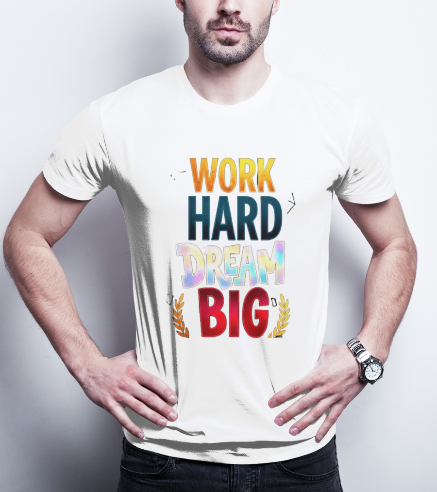 Work Hard Dream Big Motivational Phrase With Colorful Text And Laurel T-Shirt