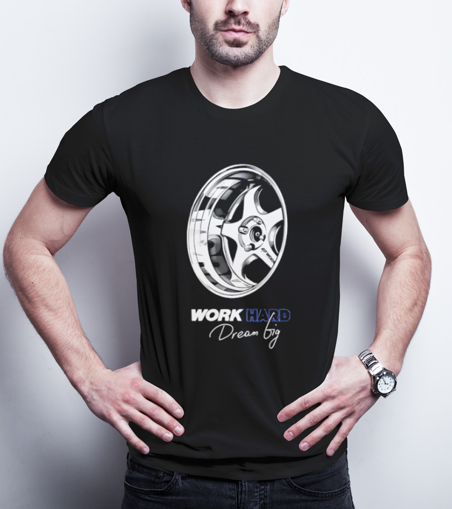 Work Hard Dream Big Work Wheels Car Enthusiast Motivation T-Shirt