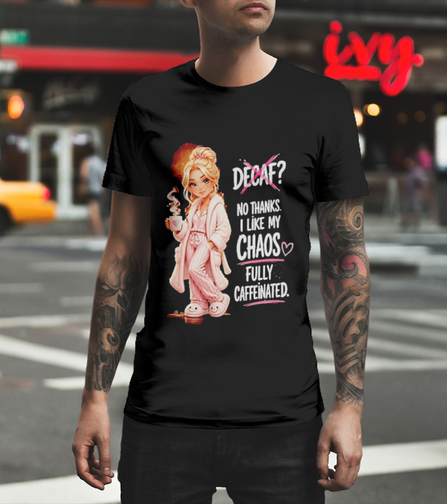 Decaf No Thanks I Like My Chaos Fully Caffeinated Cartoon Girl Pajamas Coffee T-Shirt