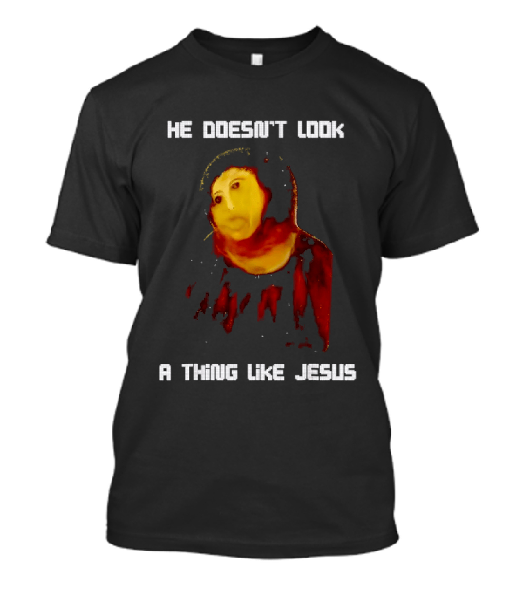 He Doesn't Look A Thing Like Jesus Meme Parody Text With Distorted Painting T-Shirt