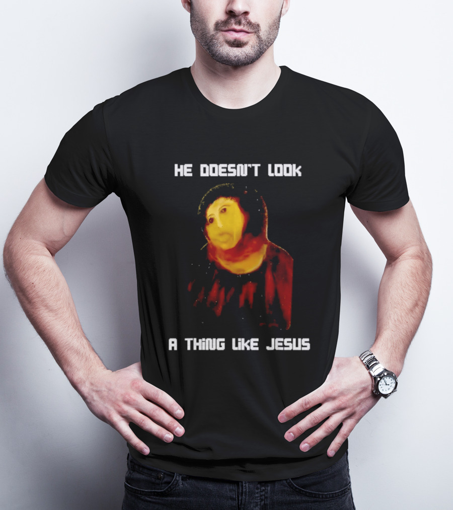 He Doesn't Look A Thing Like Jesus Meme Parody Text With Distorted Painting T-Shirt