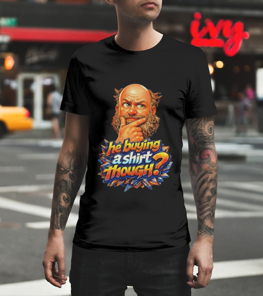 He Buying A Though? Funny Thoughtful Expression T-Shirt