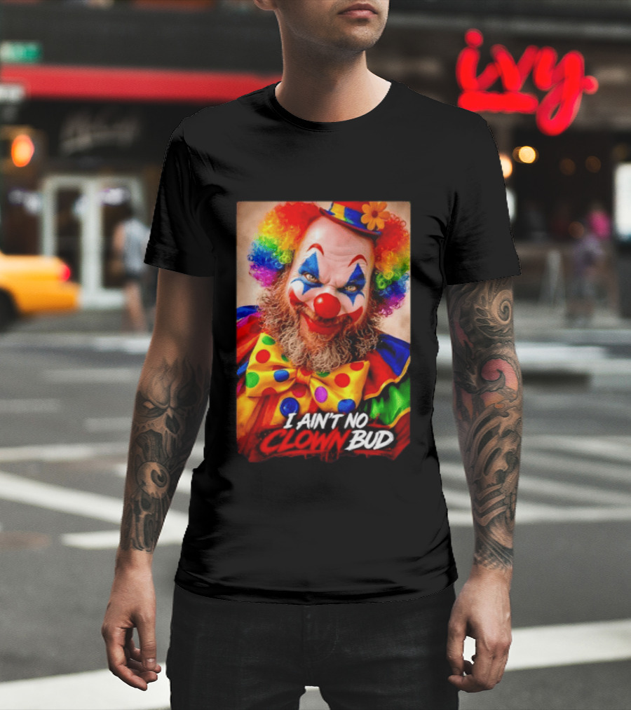 I Ain't No Clown Bud Colorful Costume And Makeup T-Shirt