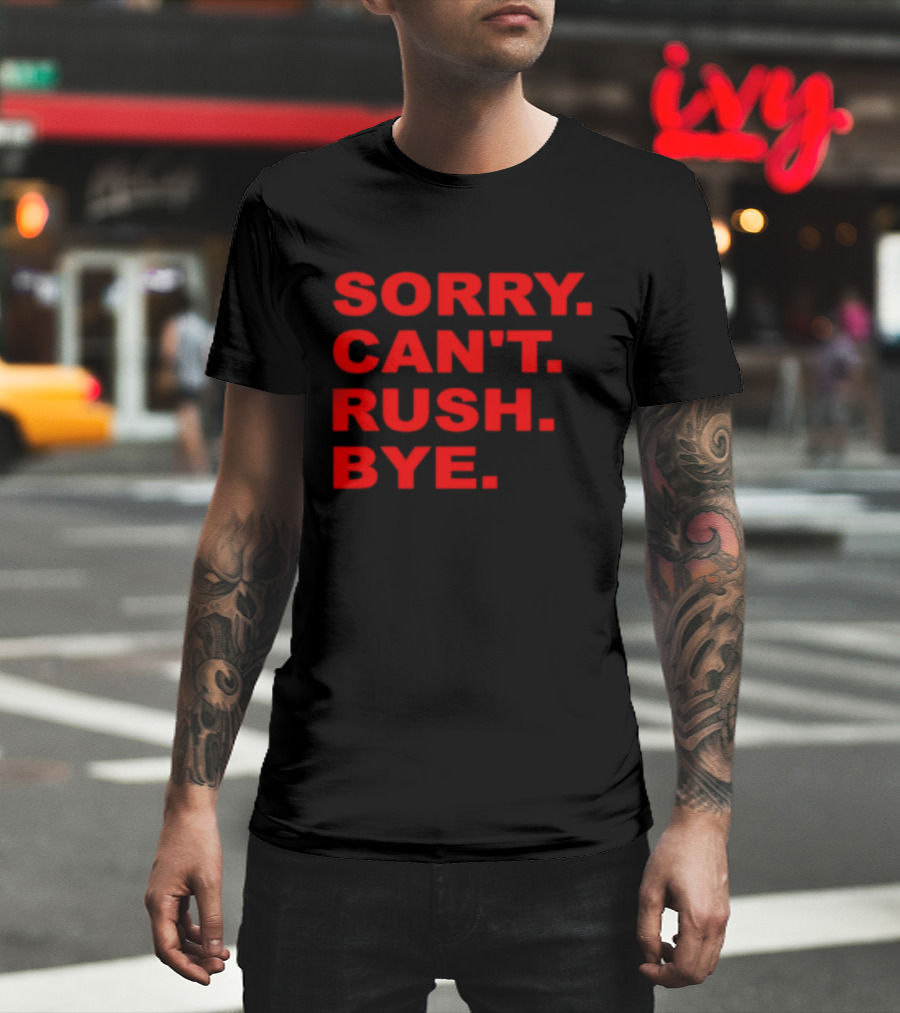Sorry Can't Rush Bye T-Shirt