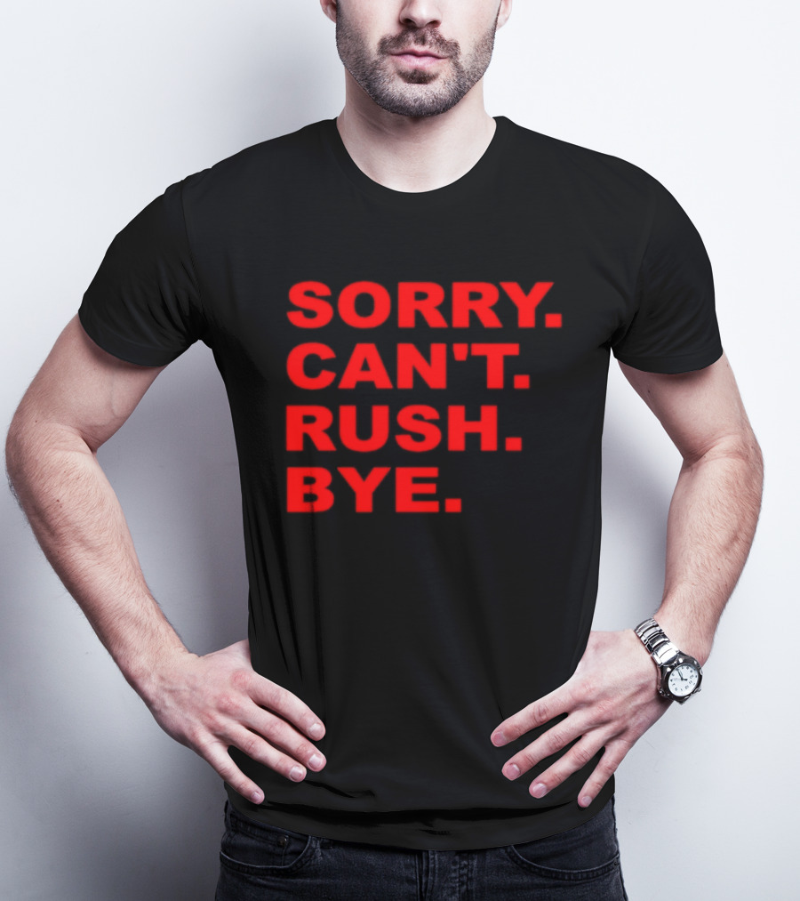 Sorry Can't Rush Bye T-Shirt