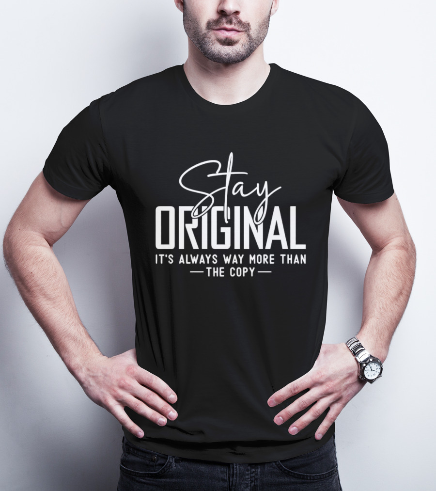 Stay Original It's Always Way More Than The Copy T-Shirt