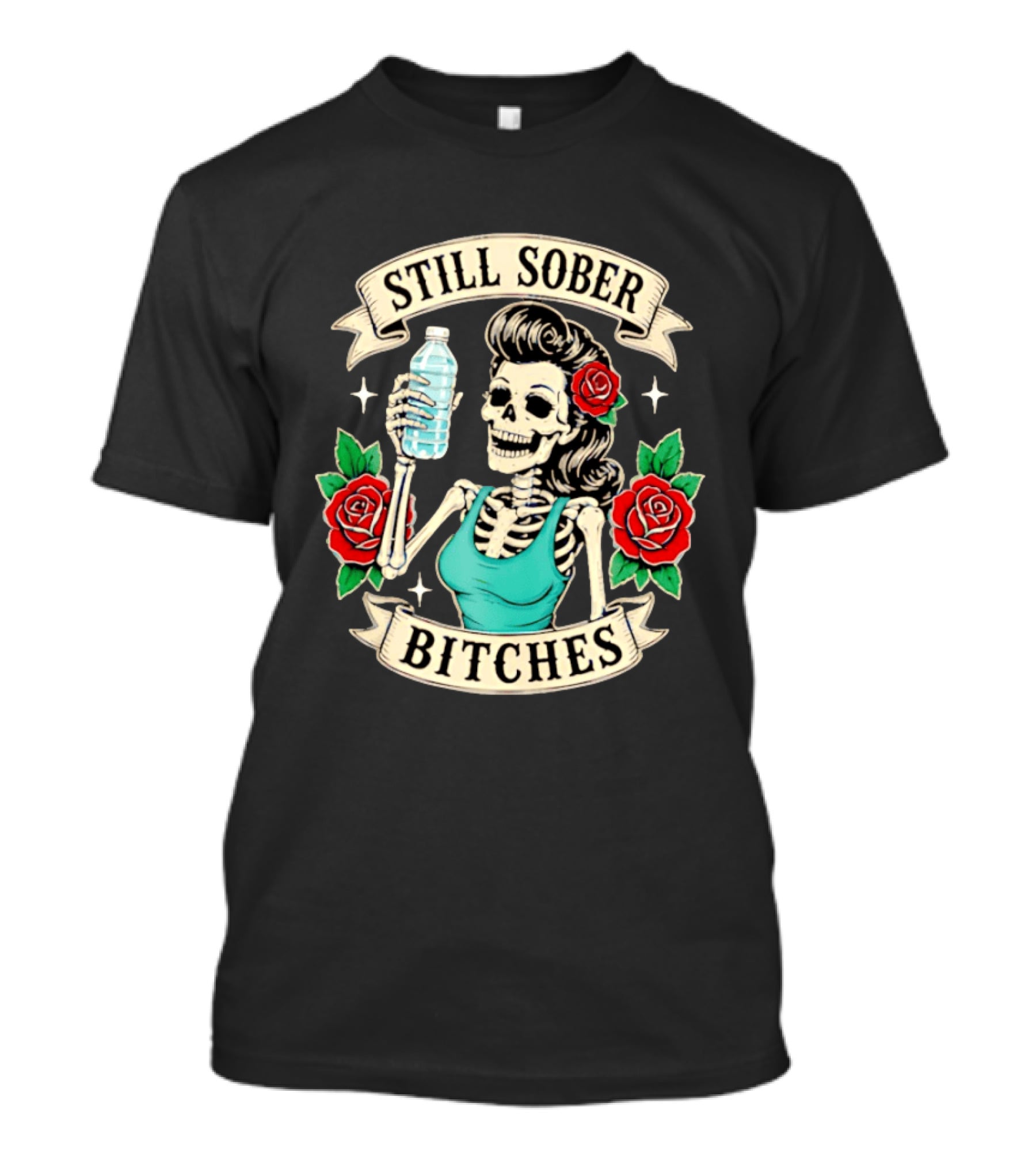 Still Sober Bitches Skeleton Woman With Water Bottle And Roses T-Shirt