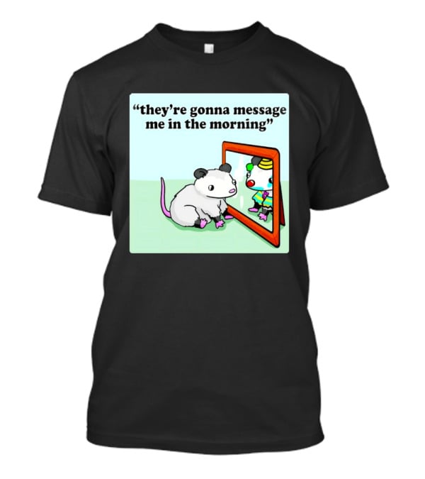 They're Gonna Message Me In The Morning Opossum Clown Mirror Reflection T-Shirt