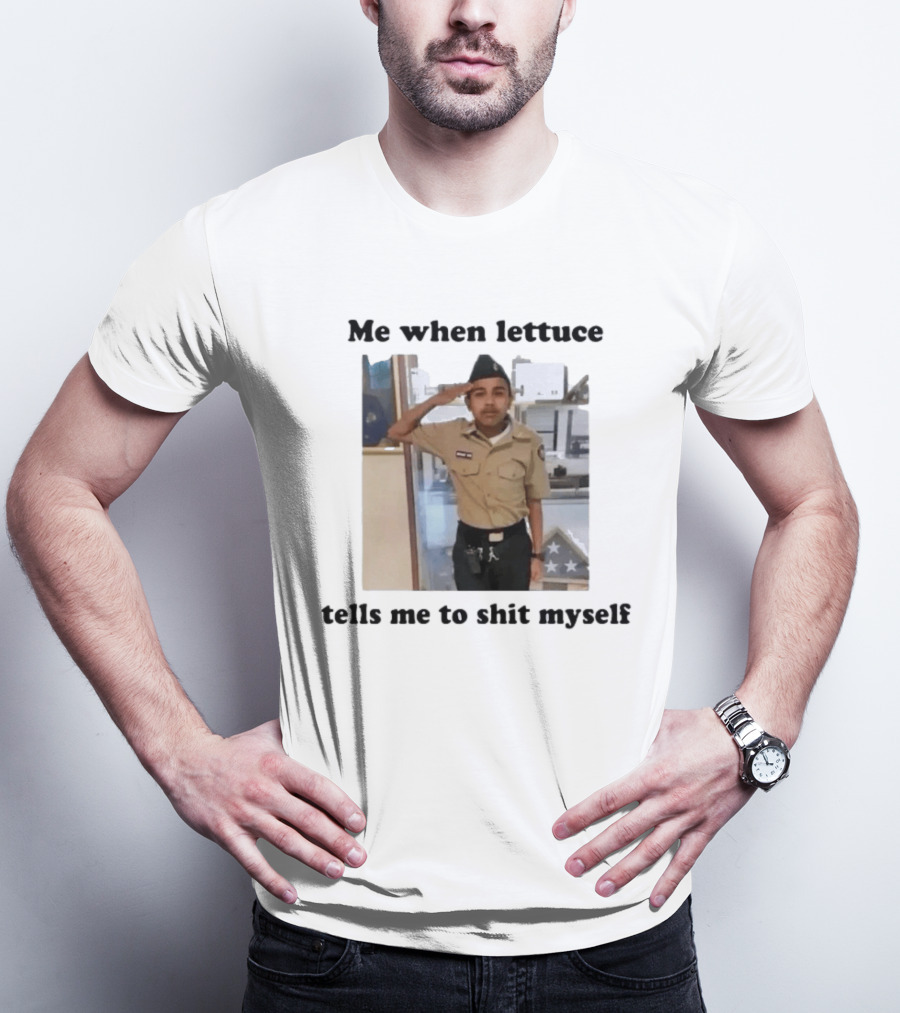 Me When Lettuce Tells Me To Shit Myself Military Salute Edition T-Shirt