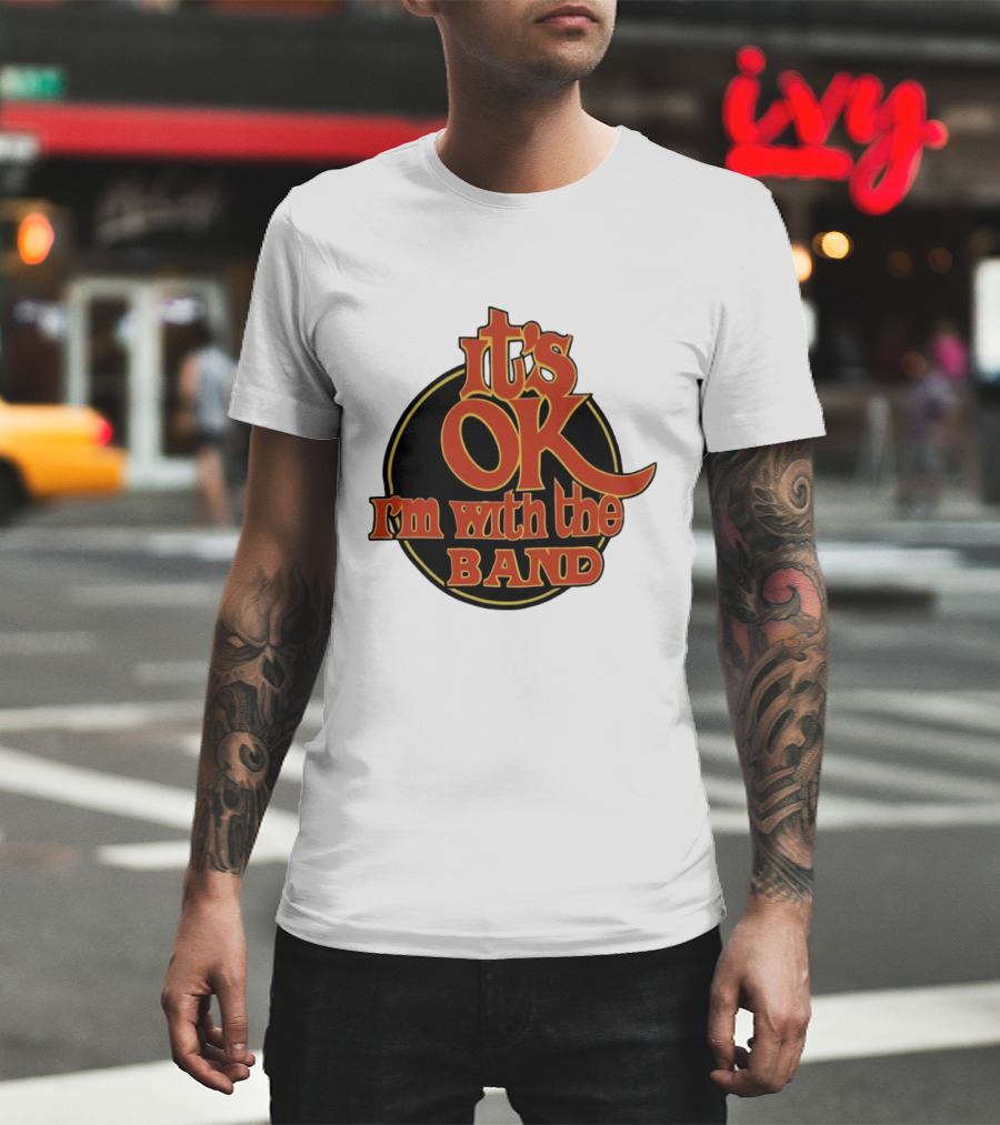 It's Ok I'm With The Band Rock And Roll T-Shirt