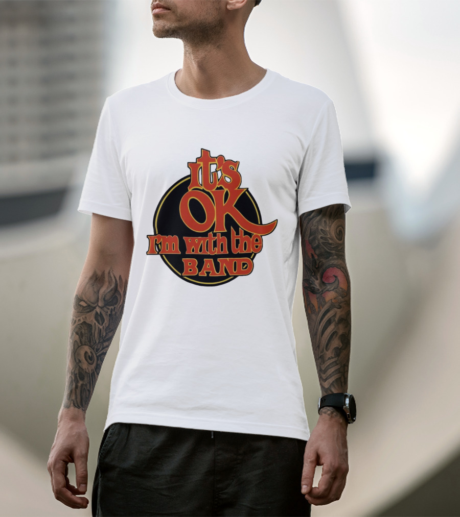 It's Ok I'm With The Band Rock And Roll T-Shirt