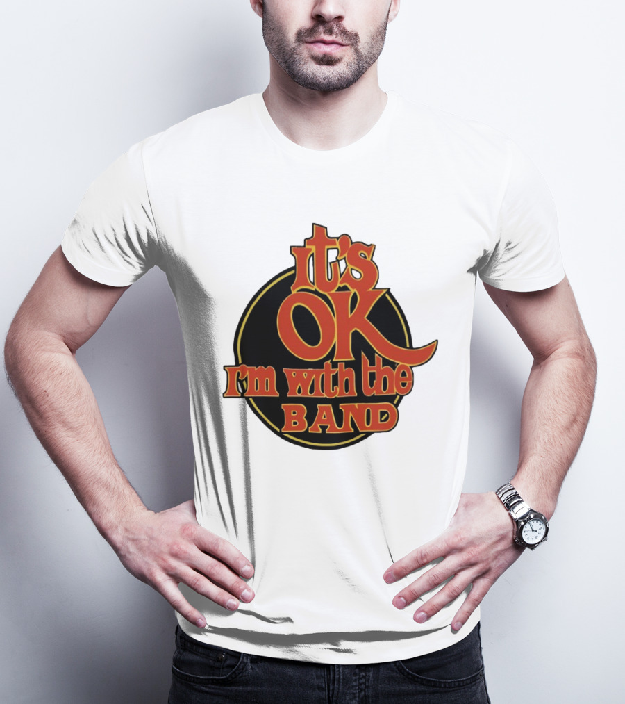 It's Ok I'm With The Band Rock And Roll T-Shirt
