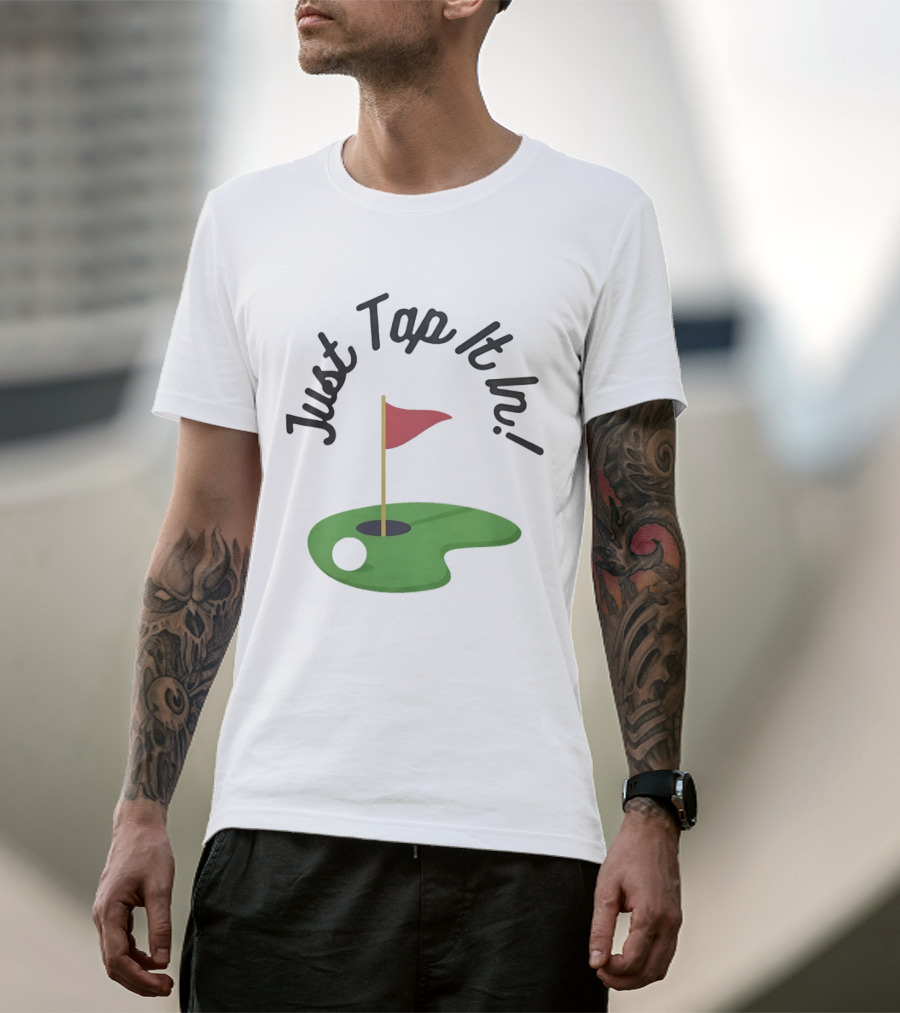 Just Tap It In Golf Putting Red Flag Green Hole T-Shirt