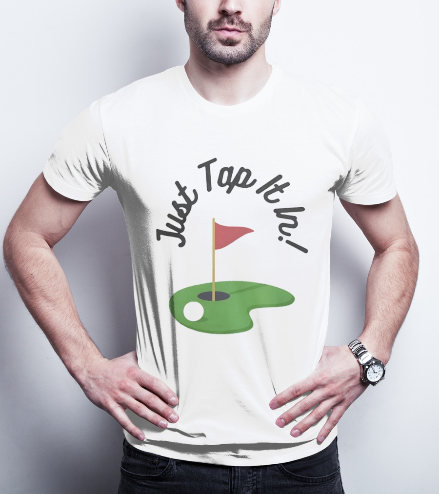 Just Tap It In Golf Putting Red Flag Green Hole T-Shirt
