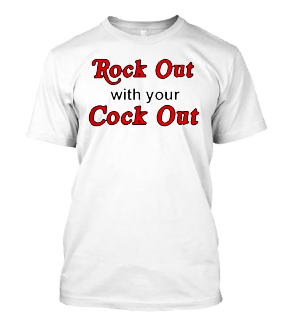 Rock Out With Your Cock Out Humor Fun Phrase T-Shirt