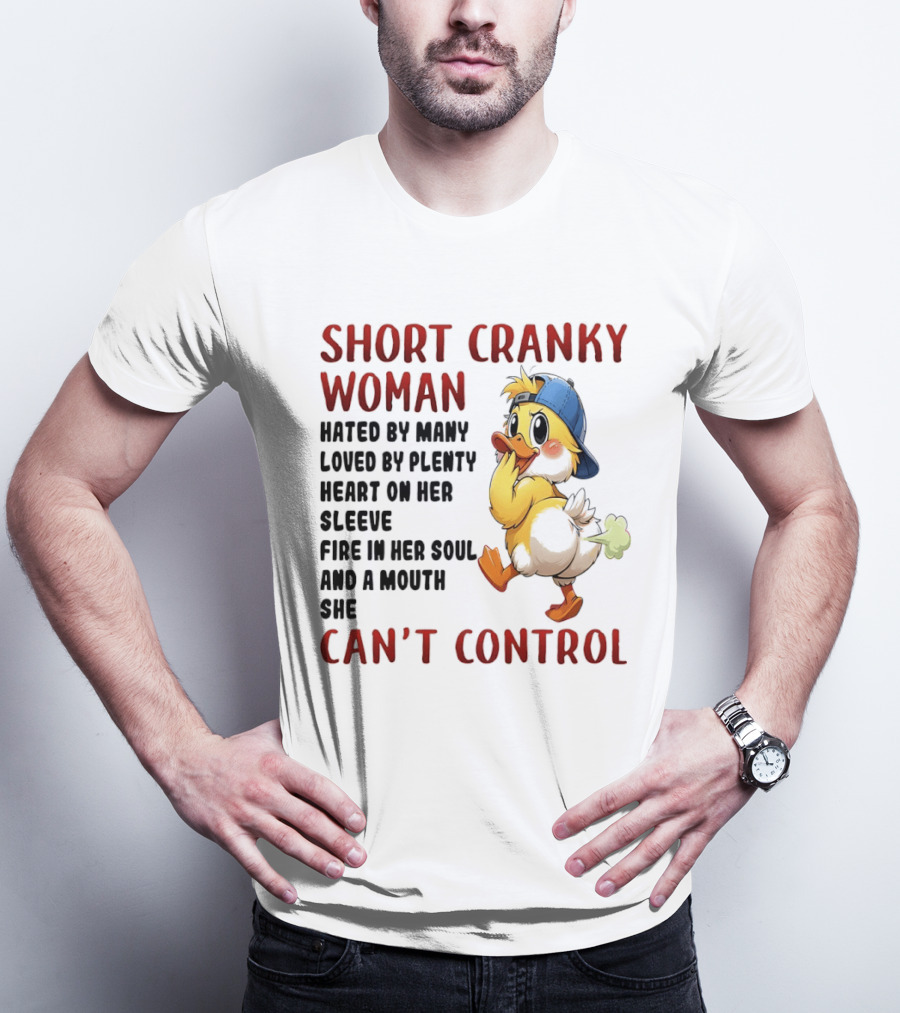 Short Cranky Woman Hated By Many Loved By Plenty Heart On Her Sleeve Fire In Her Soul And A Mouth She Can't Control Duck T-Shirt