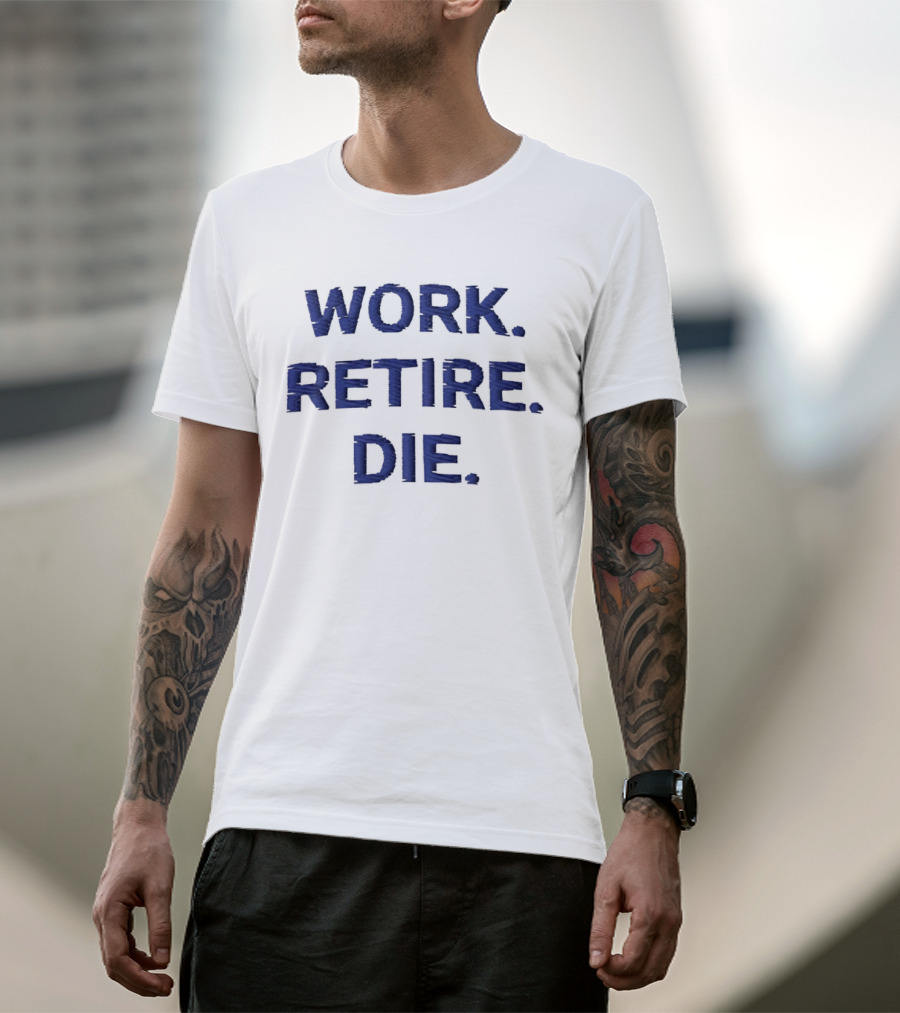 Work Retire Die Office Humor Phrase T-Shirt