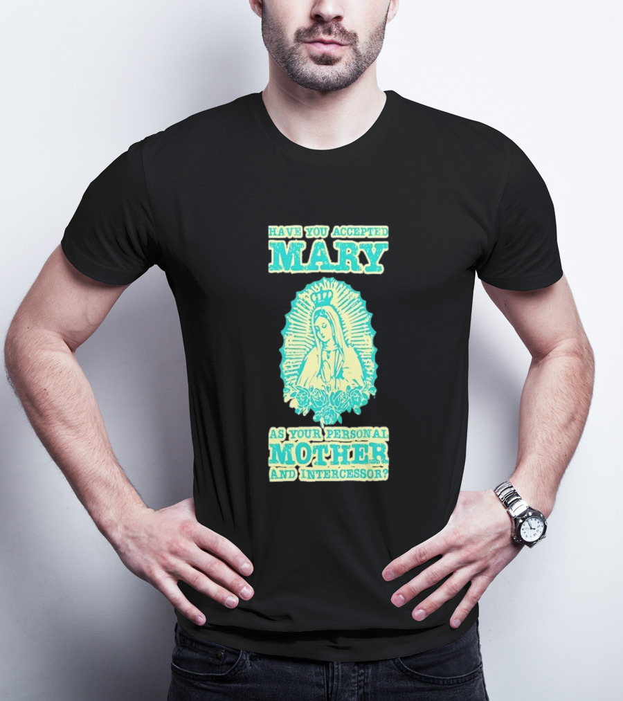 Have You Accepted Mary As Your Personal Mother And Intercessor With Crowned Virgin And Floral Accents T-Shirt