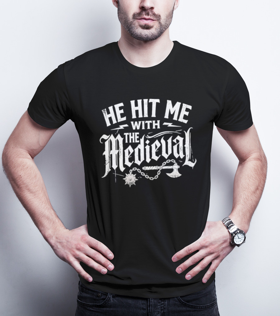 He Hit Me With The Medieval Battle Weapons T-Shirt