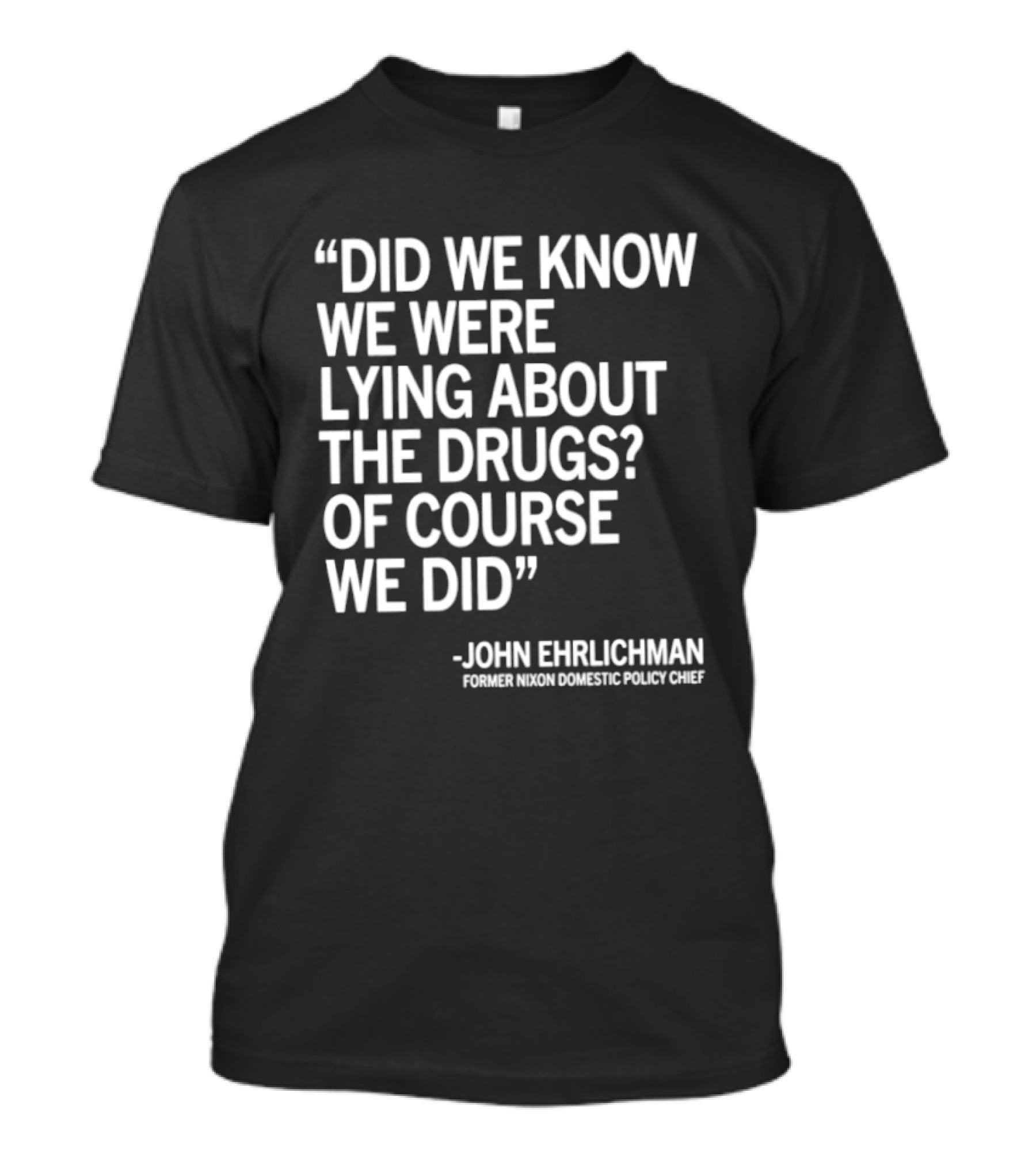Did We Know We Were Lying About The Drugs Of Course We Did John Ehrlichman T-Shirt