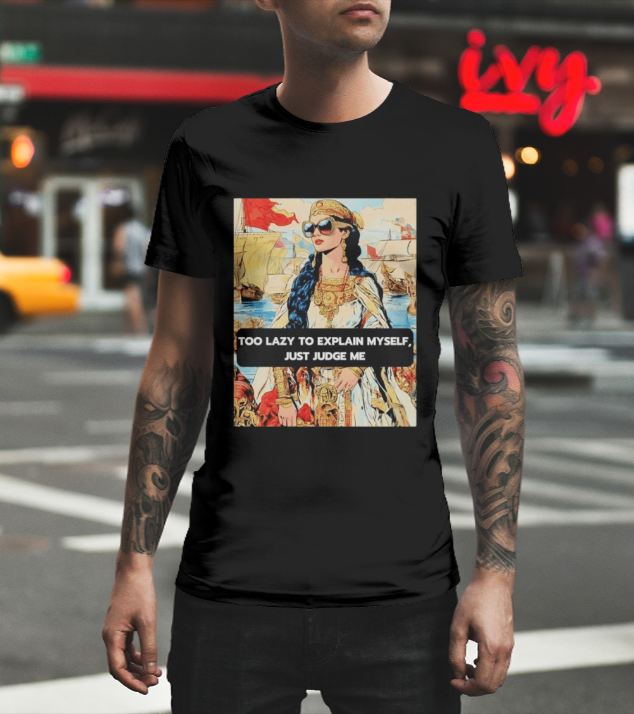Too Lazy To Explain Myself Just Judge Me Vintage Royal Style Woman With Sunglasses And Sailing Ships T-Shirt
