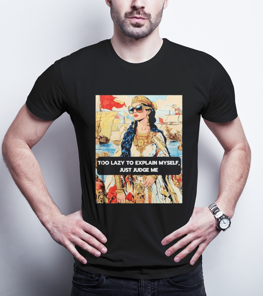 Too Lazy To Explain Myself Just Judge Me Vintage Royal Style Woman With Sunglasses And Sailing Ships T-Shirt