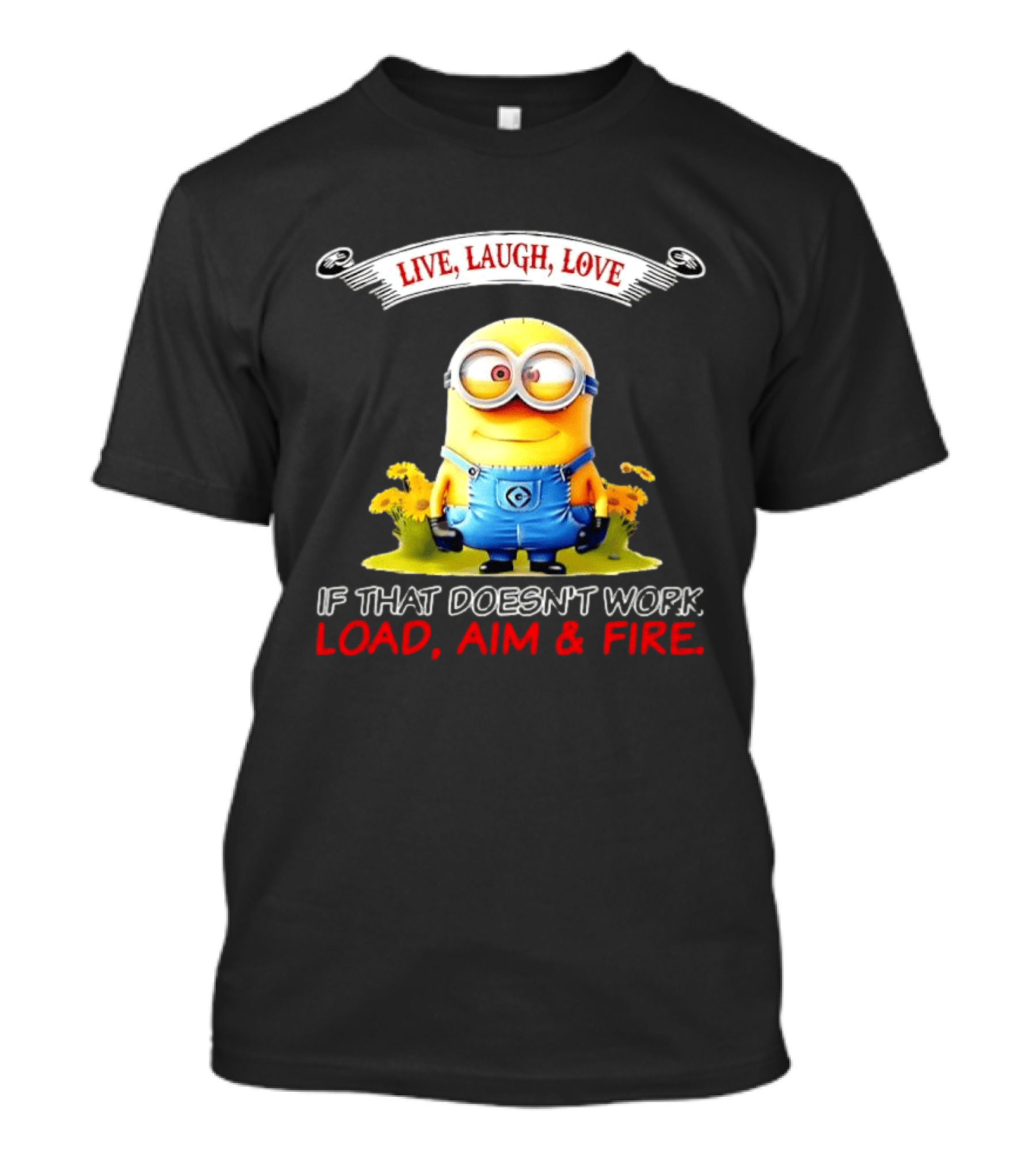 Live Laugh Love Minion If That Doesn't Work Load Aim Fire T-Shirt