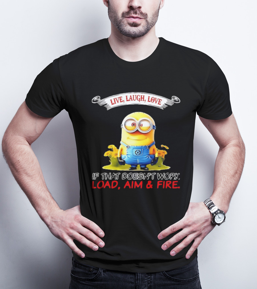 Live Laugh Love Minion If That Doesn't Work Load Aim Fire T-Shirt