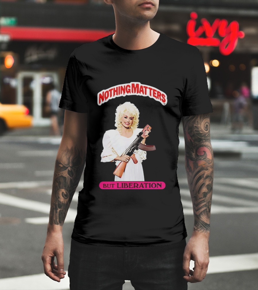 Dolly Parton Nothing Matters But Liberation AK 47 T-Shirt
