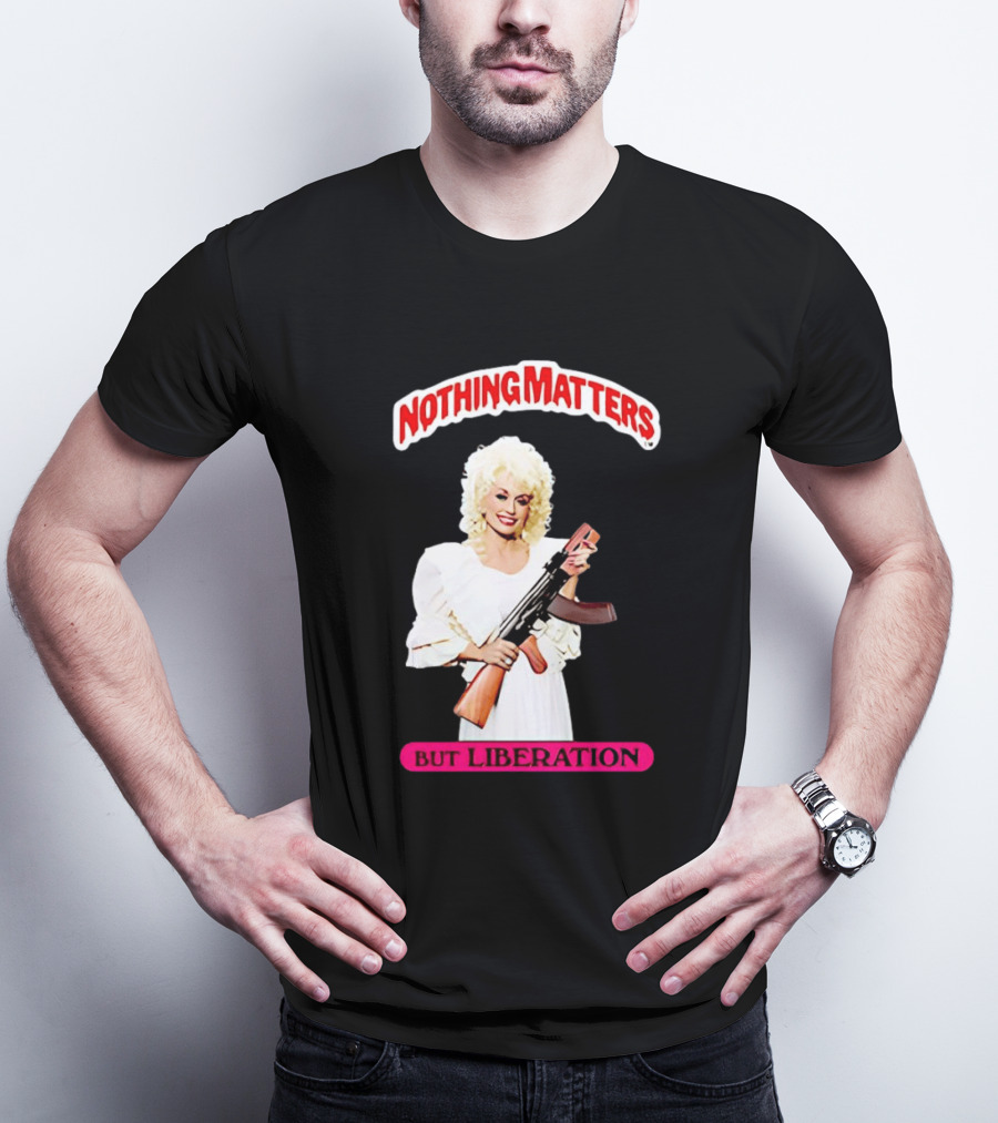 Dolly Parton Nothing Matters But Liberation AK 47 T-Shirt