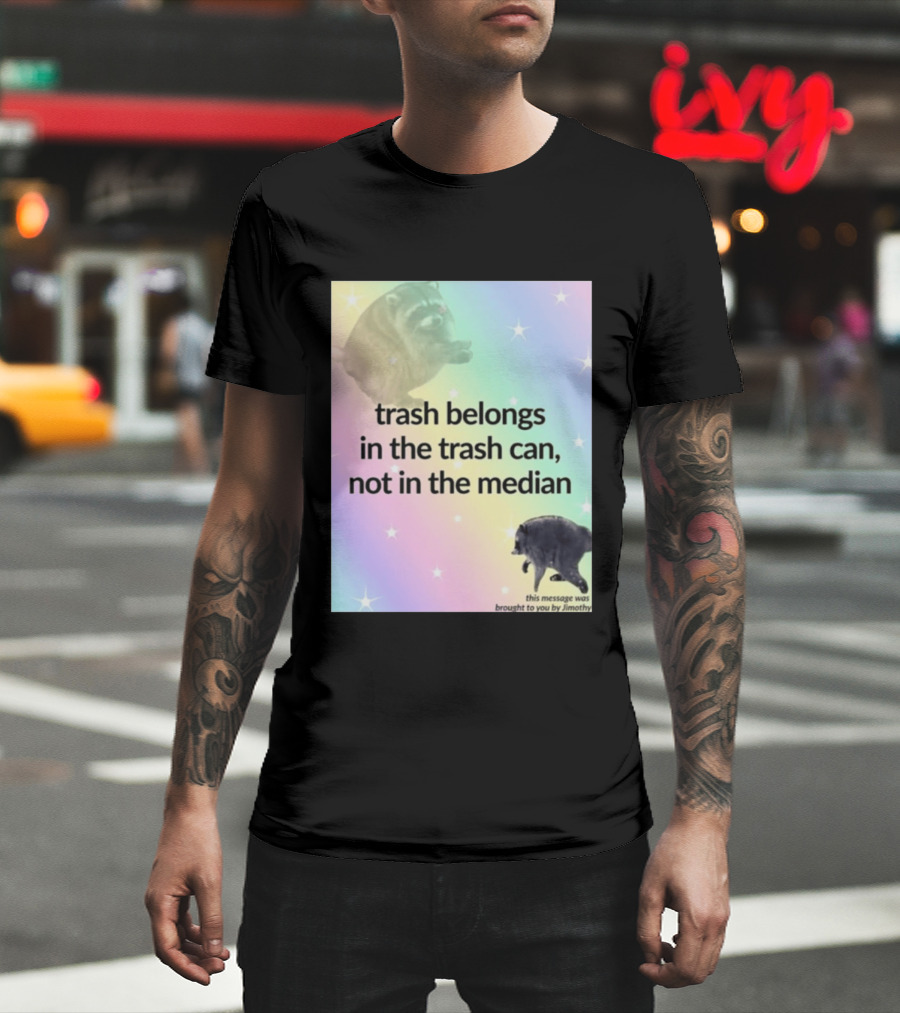 Trash Belongs In The Trash Can Not In The Median This Message Was Brought To You By Jimothy T-Shirt