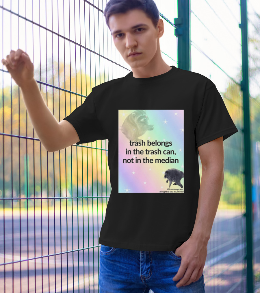 Trash Belongs In The Trash Can Not In The Median This Message Was Brought To You By Jimothy T-Shirt
