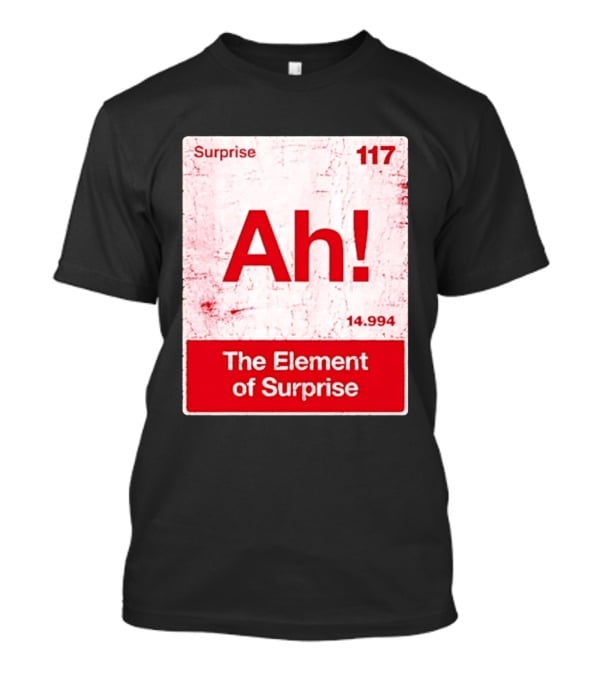 Surprise Ah 117 The Element Of Surprise 14.994 T-Shirt