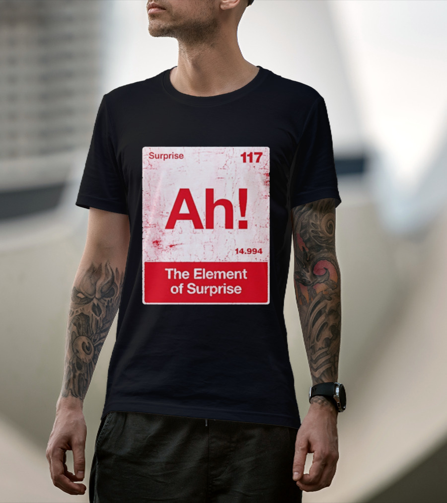 Surprise Ah 117 The Element Of Surprise 14.994 T-Shirt