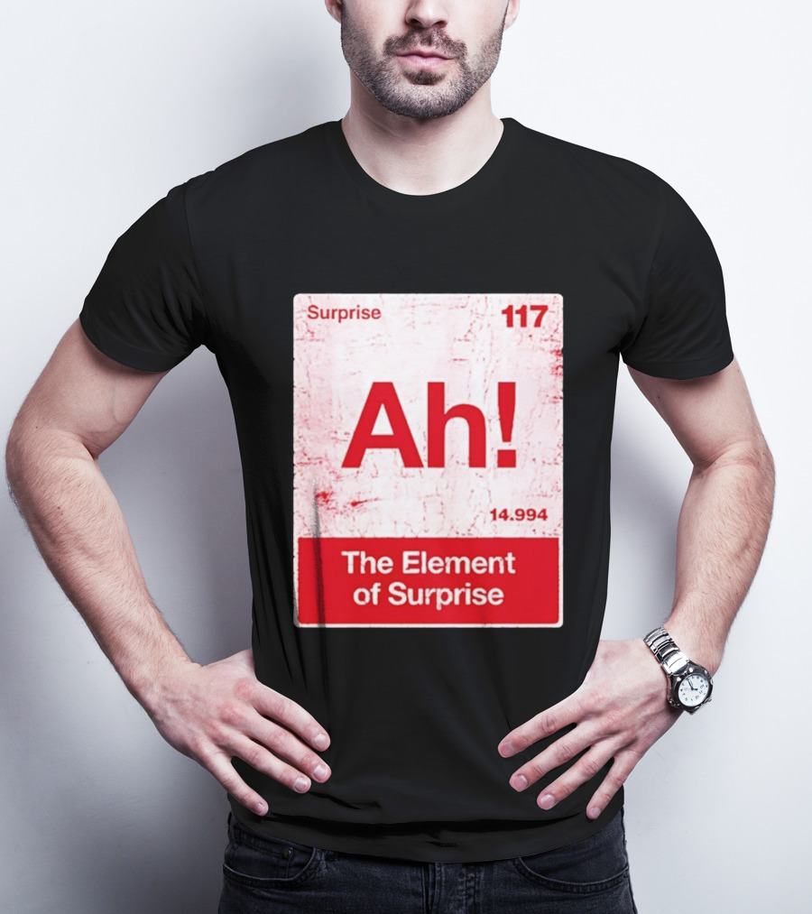 Surprise Ah 117 The Element Of Surprise 14.994 T-Shirt