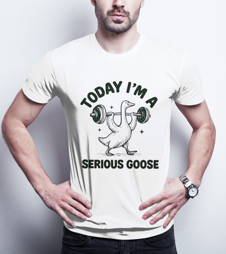Today I'm A Serious Goose Weightlifting Fitness Motivation T-Shirt