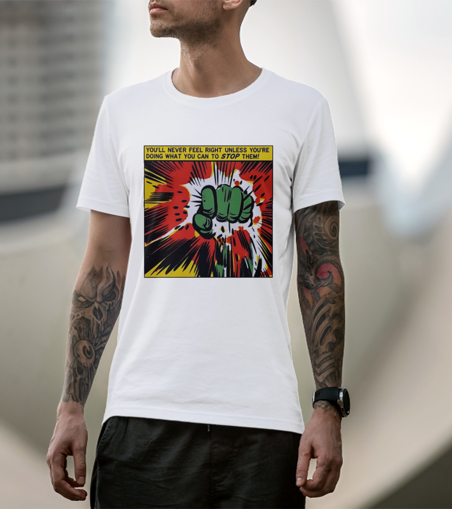 You'll Never Feel Right Unless You're Doing What You Can To Stop Them Green Fist Action Burst T-Shirt