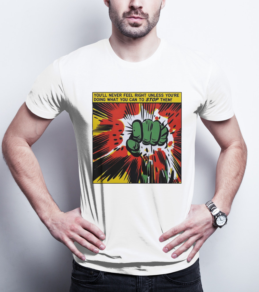 You'll Never Feel Right Unless You're Doing What You Can To Stop Them Green Fist Action Burst T-Shirt