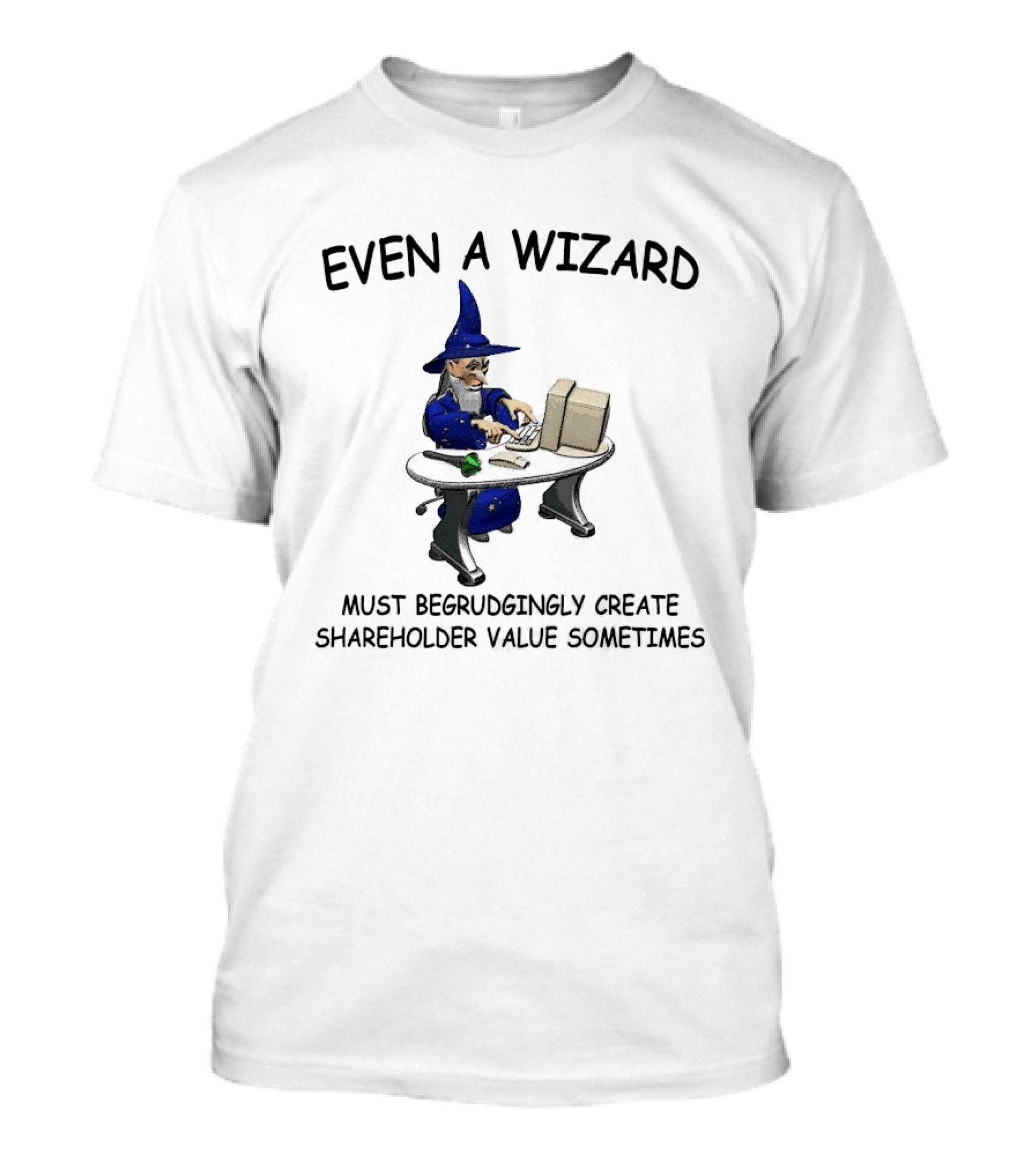 Even A Wizard Must Begrudgingly Create Shareholder Value Sometimes Wizard At Computer With Cup T-Shirt