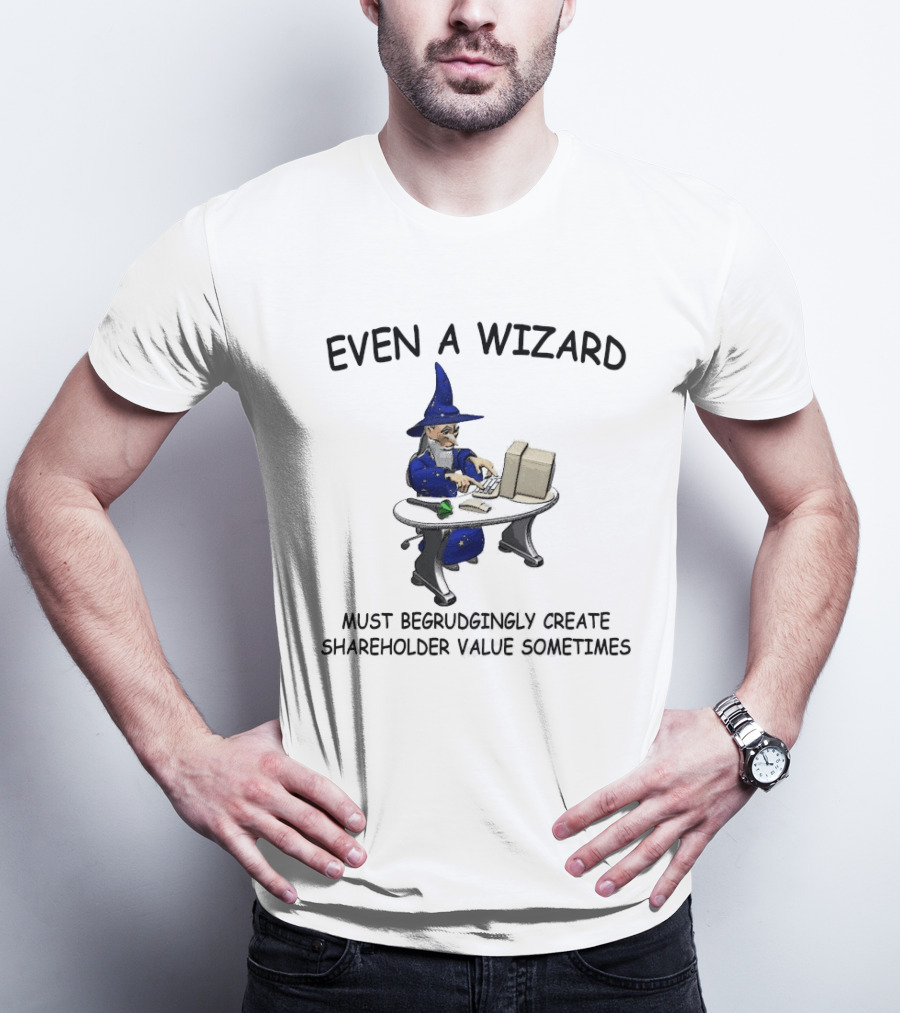 Even A Wizard Must Begrudgingly Create Shareholder Value Sometimes Wizard At Computer With Cup T-Shirt