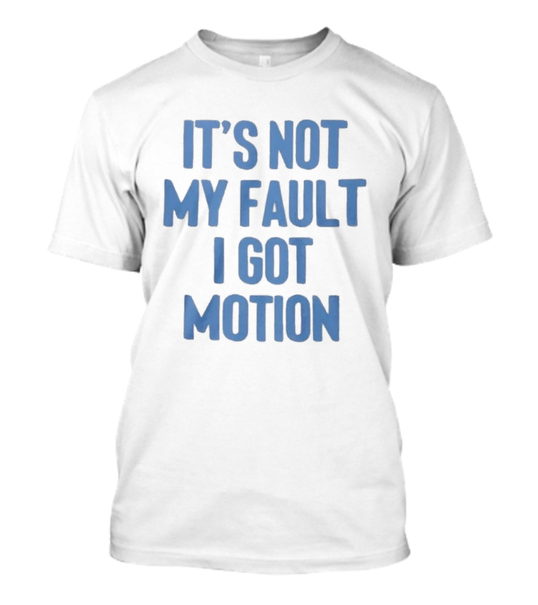 It's Not My Fault I Got Motion Catchphrase T-Shirt