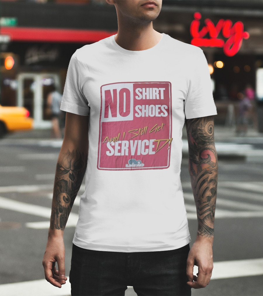 LMFAO No Shoes And I Still Get Serviced T-Shirt